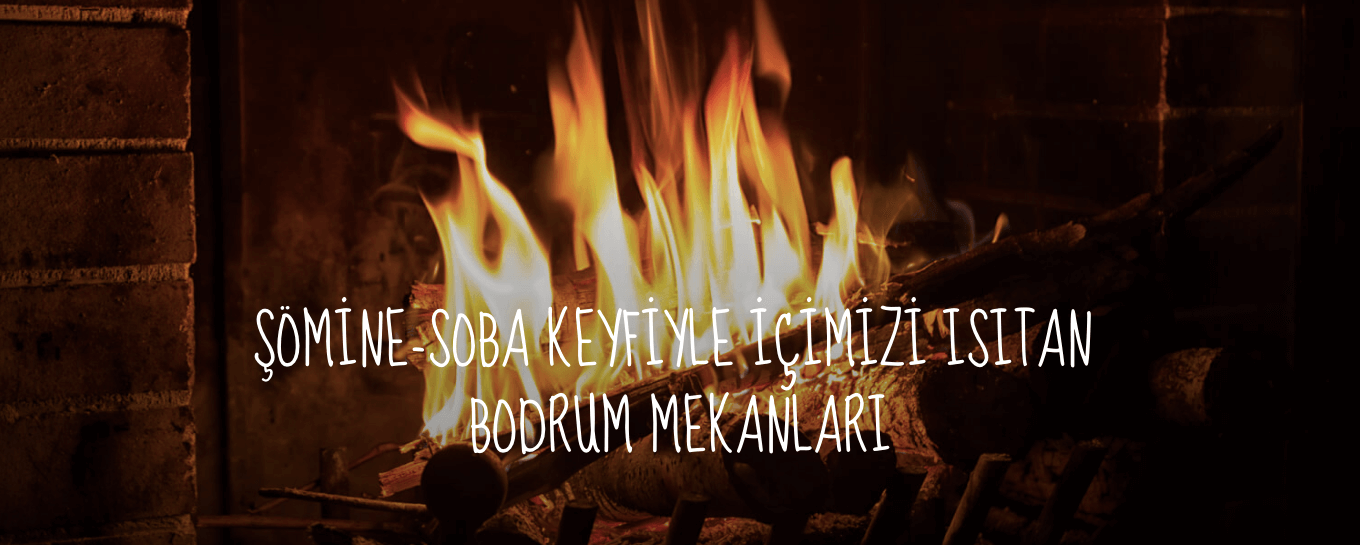 Şömine-Soba Keyfiyle İçimizi Isıtan Bodrum Kış Mekanları - Bodrumluculuk